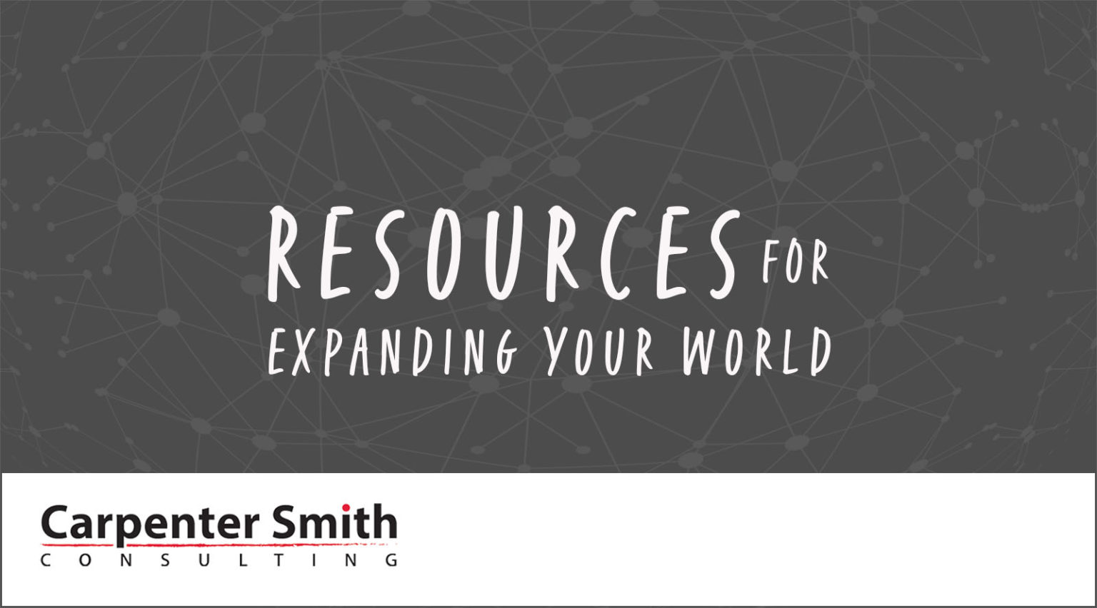 Resources for Expanding Your World - Carpenter Smith Consulting, LLC