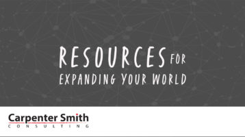 Resources for Expanding Your World - Carpenter Smith Consulting, LLC